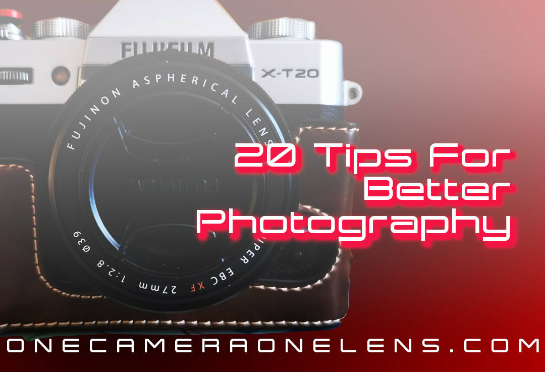 20 Tips For Better Photography – One Camera One Lens Photography
