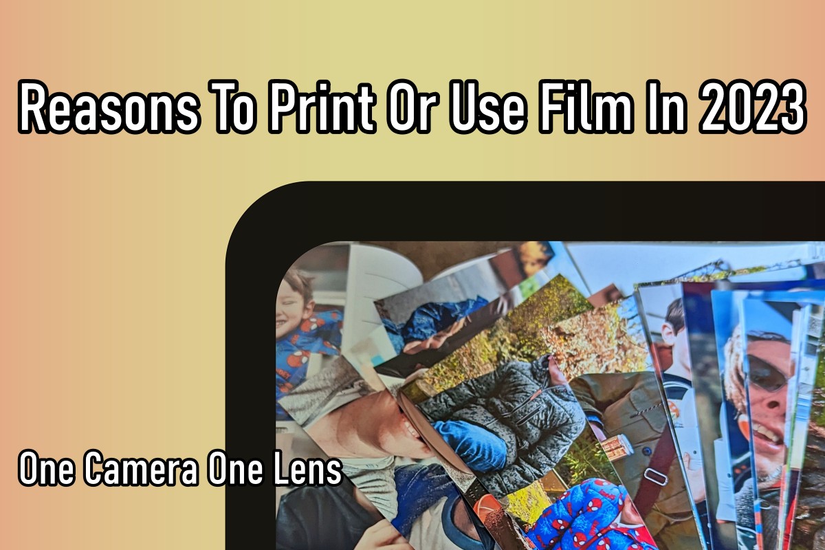 Reasons To Print Or Use Film In 2023 – One Camera One Lens Photography