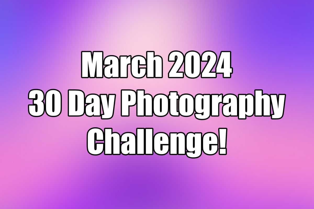 New Project! “March 30 Days Of Photography” – One Camera One Lens ...
