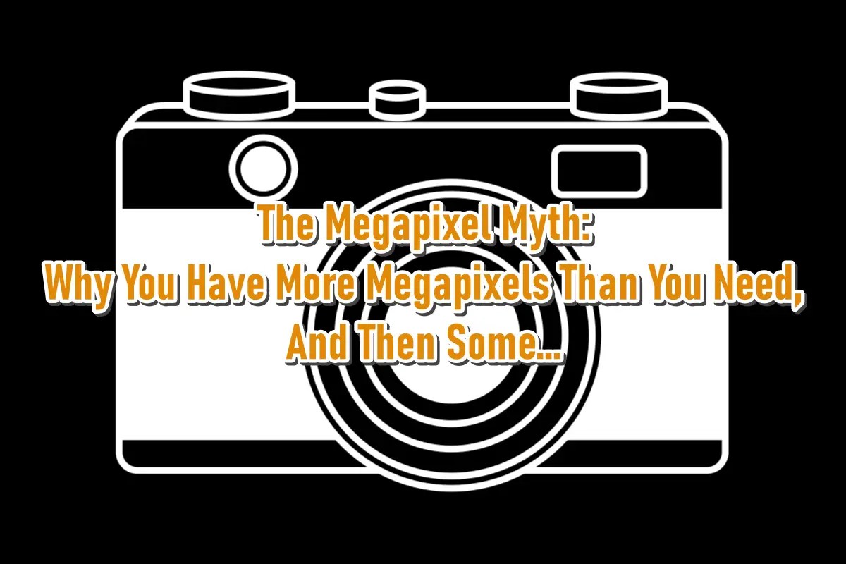 The Megapixel Myth: Why You Have More Megapixels Than You Need, And ...