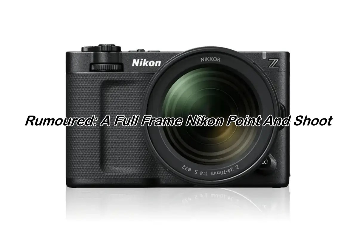 Rumoured: A Full Frame Nikon Point And Shoot – One Camera One Lens ...